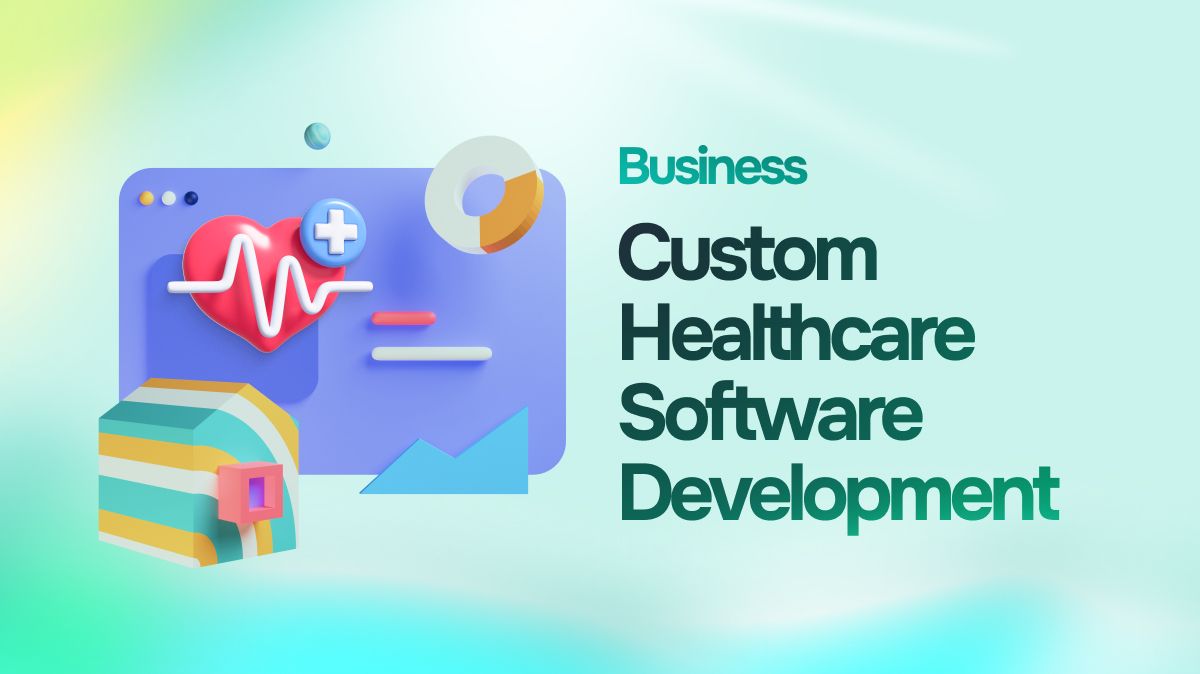 Custom Healthcare Software Development: How It Boosts Patient Care and ...