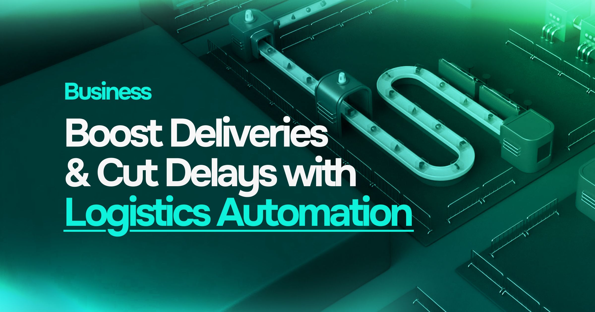 How Logistics Automation Can Reduce Delays & Increase Deliveries