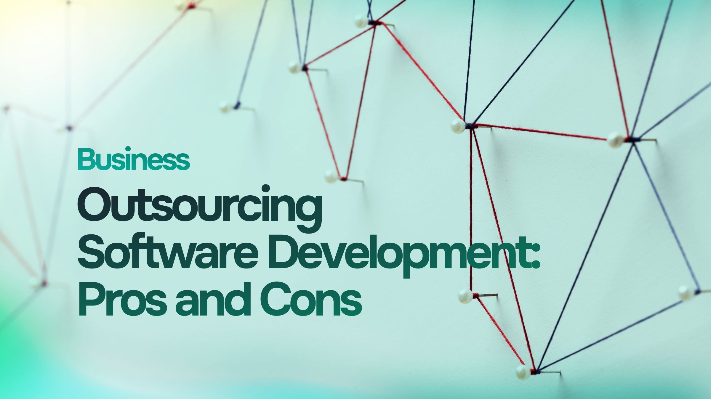 Outsourcing Software Development: Pros and Cons You Need to Consider