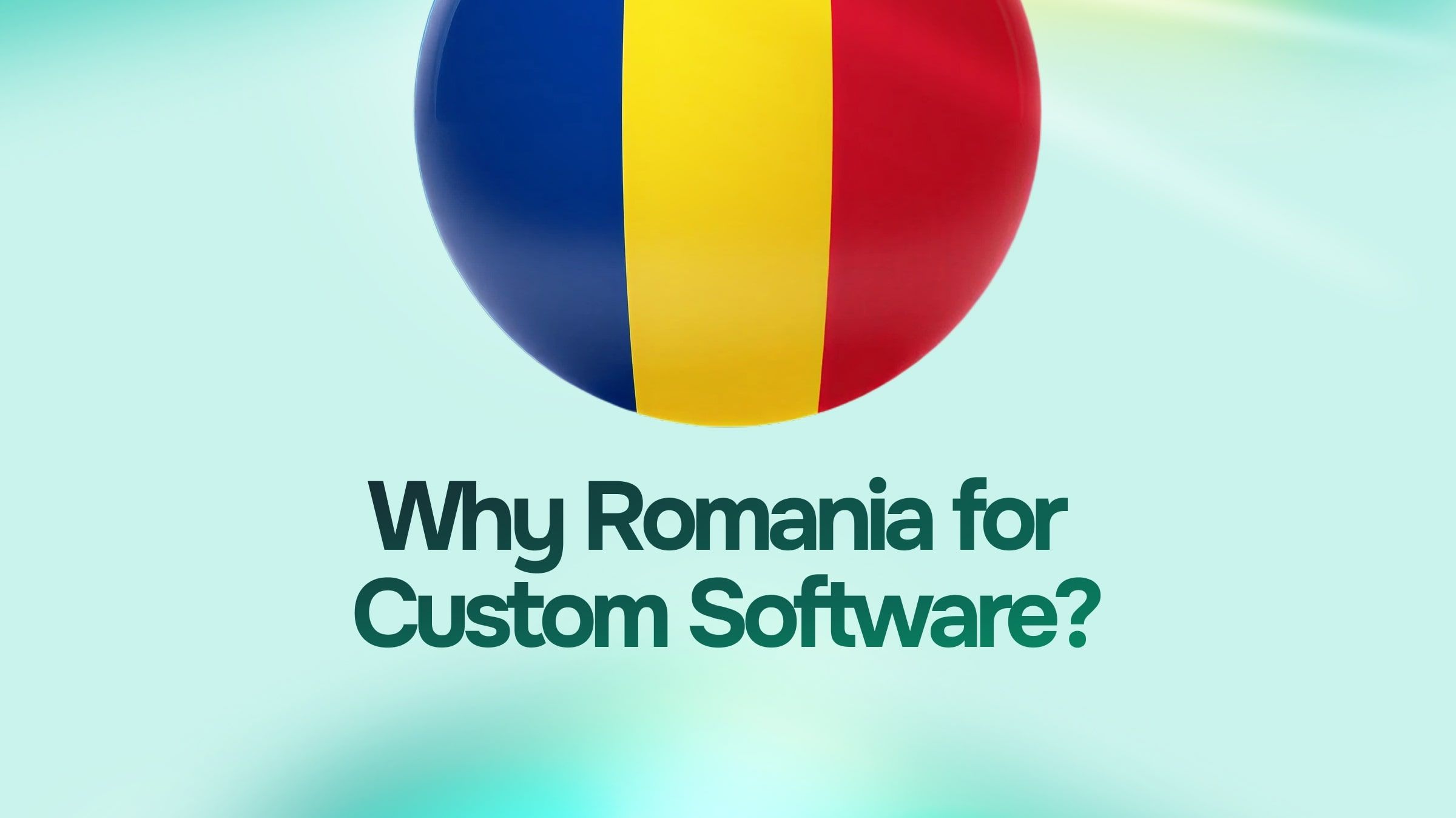 Why Custom Software Development in Romania is the Smart Business Choice